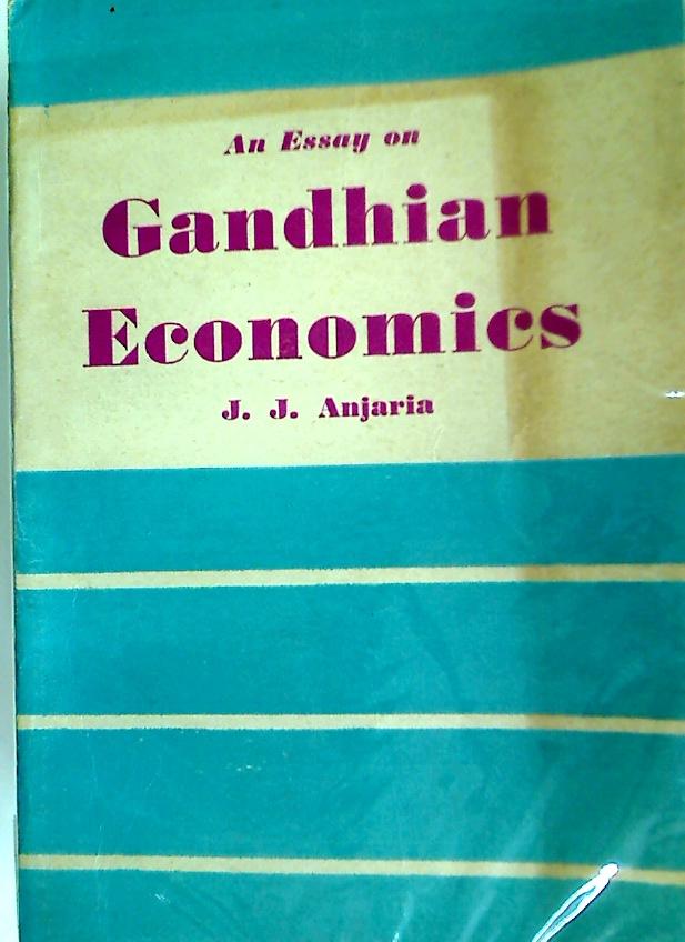 An Essay on Gandhian Economics. by Anjaria, J J: Good (1944 ...