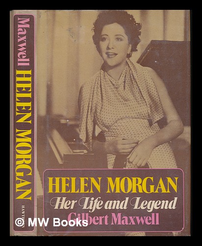 Helen Morgan : her life and legend by Maxwell, Gilbert: (1974) First ...