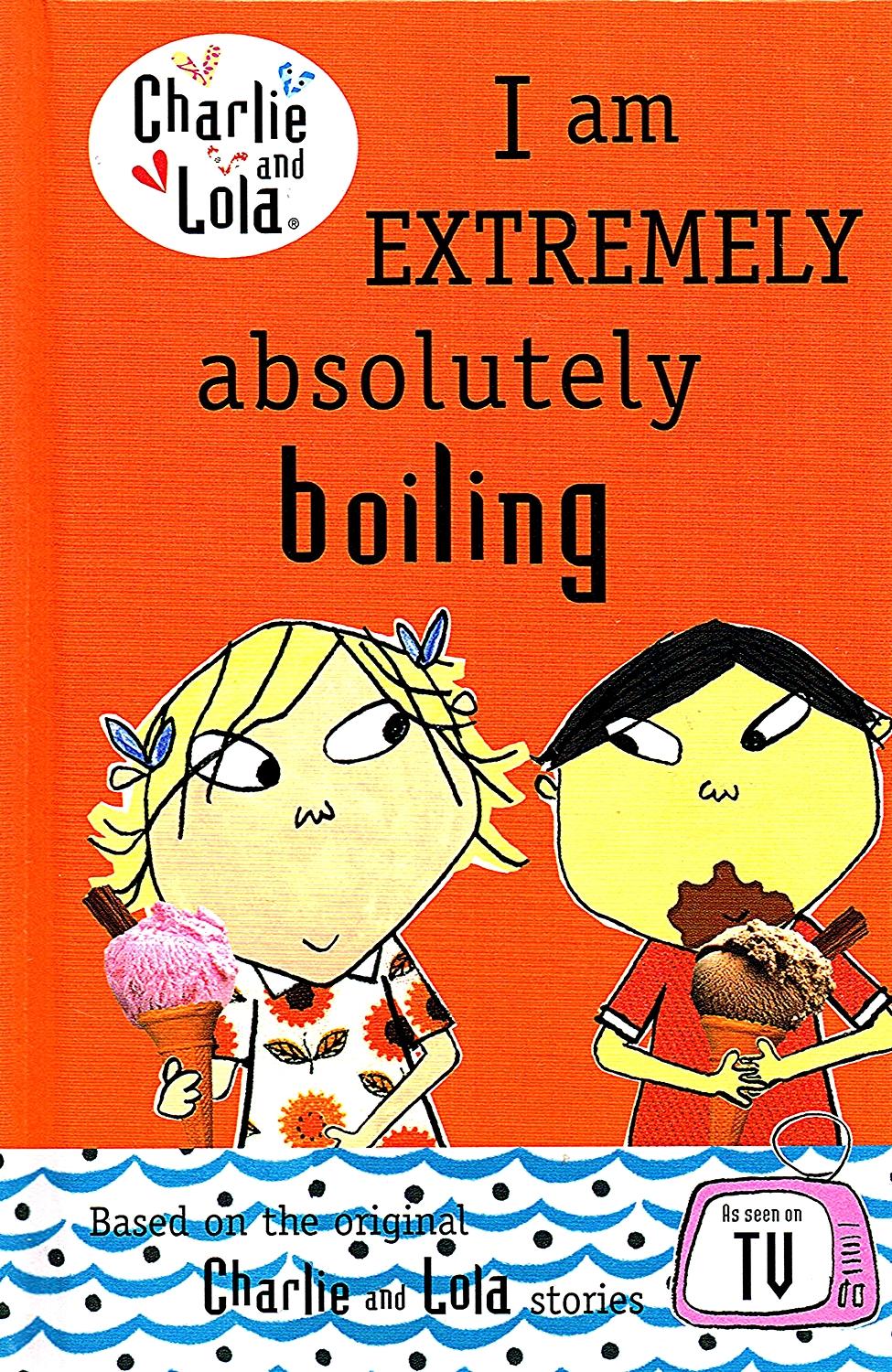 Charlie And Lola : I Am Extremely Absolutely Boiling : by Lauren Child ...