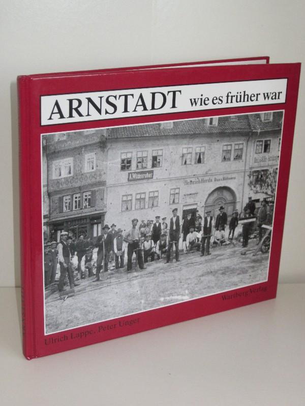 Arnstadt wie es früher war by Ulrich Lappe, Peter Unger: guter Zustand ...
