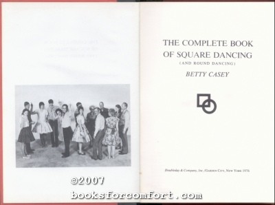 The Complete Book of Square Dancing (and Round Dancing) by Betty Casey ...