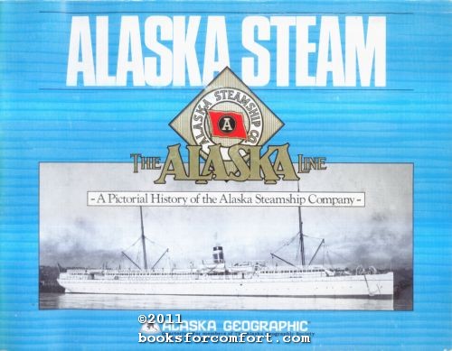 Alaska Steam: A Pictorial History of the Alaska Steamship Company by ...
