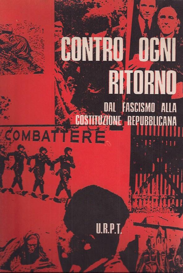 CONTRO OGNI RITORNO. DAL FASCISMO ALLA COSTITUZIONE REPUBBLICANA by ...