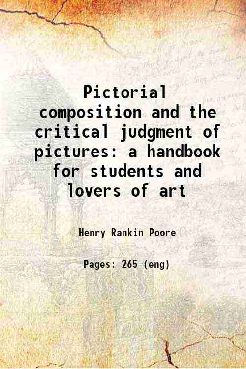 Pictorial composition and the critical judgment of pictures; a handbook for students and lovers ...