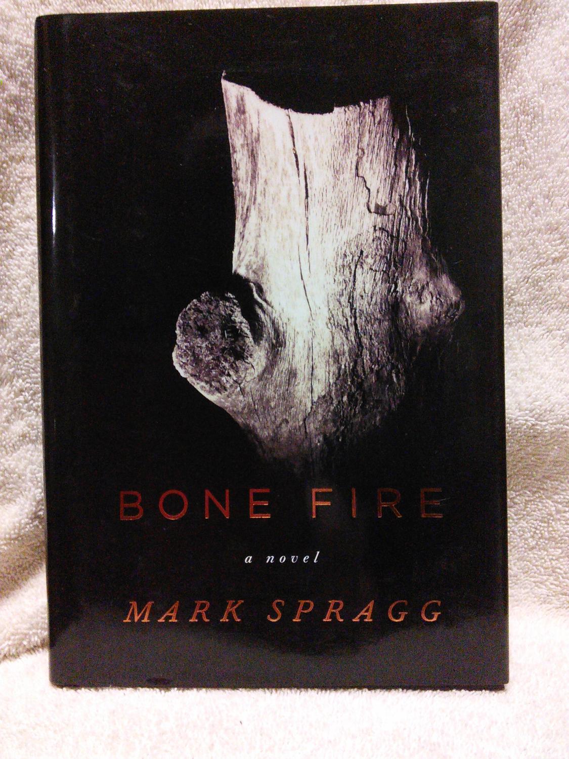 Bone Fire by Mark Spragg: New Hardcover (2010) 1st Edition | Prairie ...