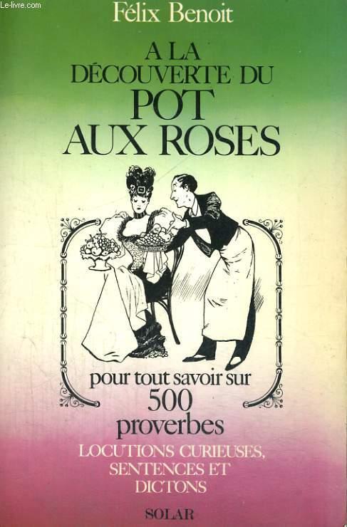A LA DECOUVERTE DU POT AUX ROSES - Pour tout savoir sur 500 proverbes ...
