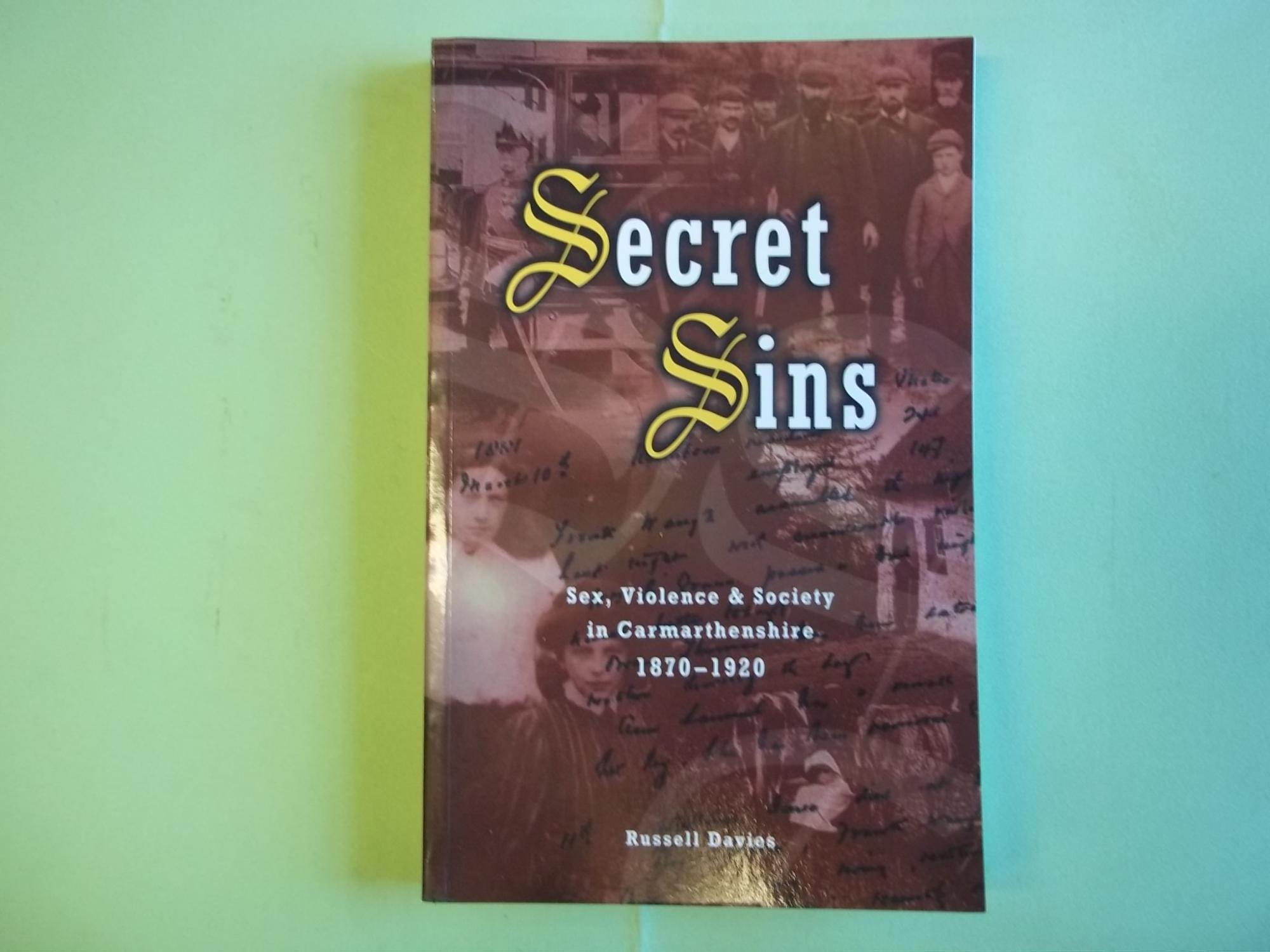 Secret Sins: Sex, Violence and Society in Carmarthenshire, 1870-1920 by David Russell Davies ...