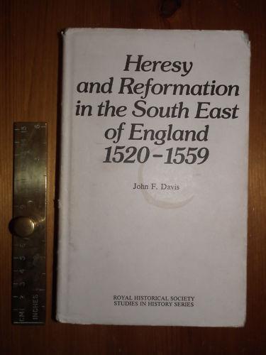 Heresy and Reformation in the South East of England 1520-1559 by John F ...