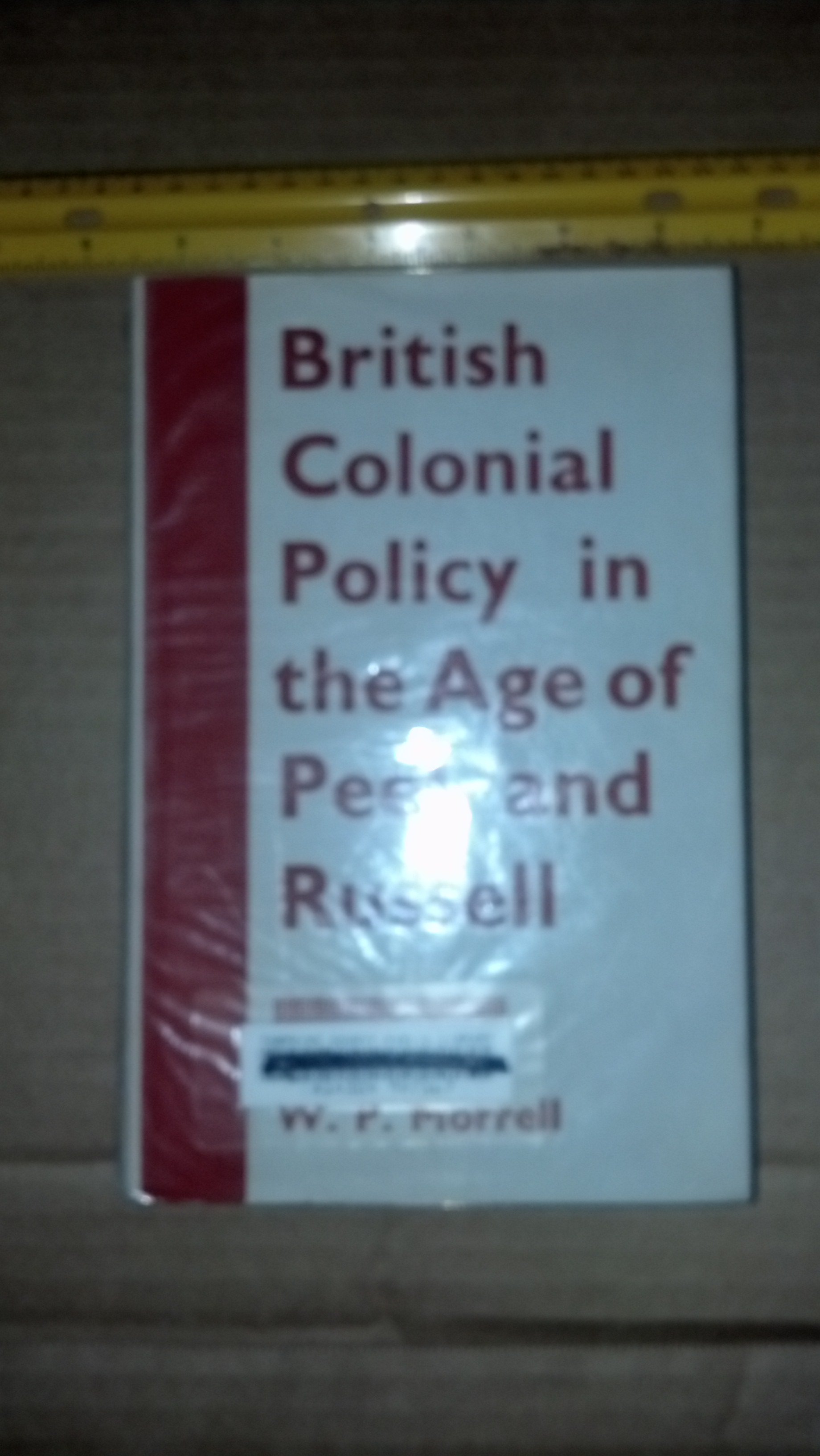 British Colonial Policy In The Age Of Peel And Russell by Morrell, W. P ...