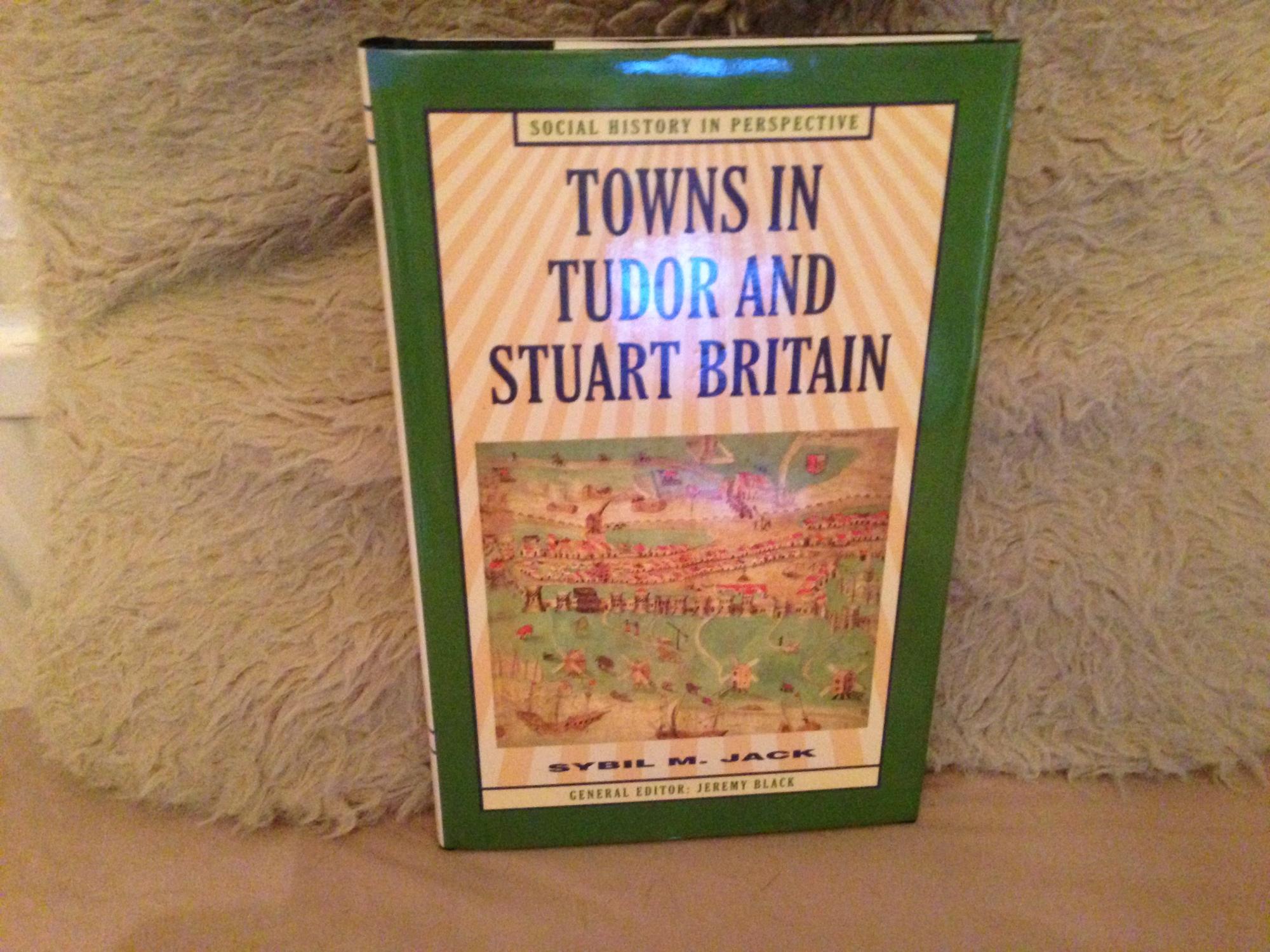 Towns In Tudor And Stuart Britain. by JACK, Sybil M.:: (1996) | Peter Scott