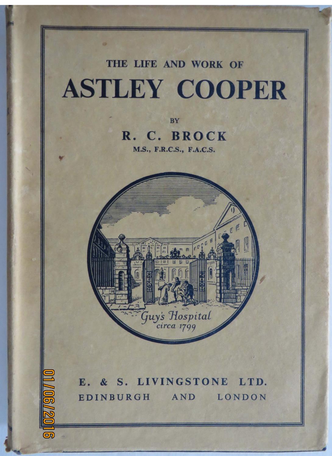 The Life and Work of Astley Cooper (Guy's Hospital and it's Medical School ) by Brock, R. C ...