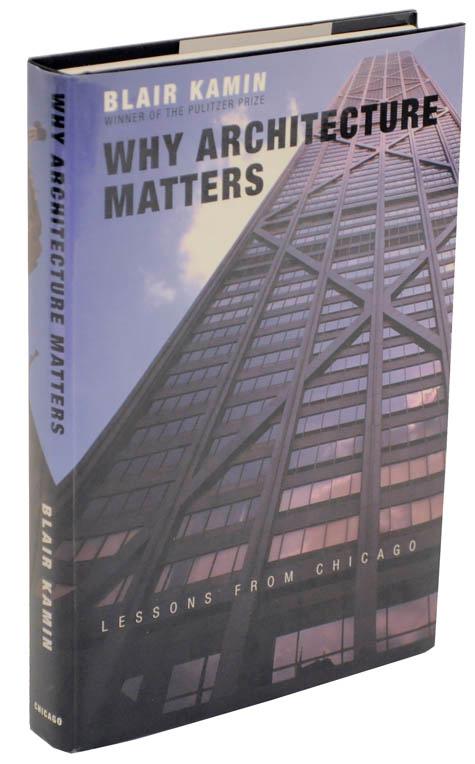 Why Architecture Matters. Lessons From Chicago by KAMIN, Blair: (2001 ... Why Architecture Matters. Lessons From Chicago by KAMIN, Blair: (2001 ...
