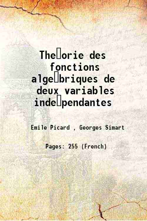 Theorie des fonctions algebriques de deux variables independantes 1897 ... Theorie des fonctions algebriques de deux variables independantes 1897 ...