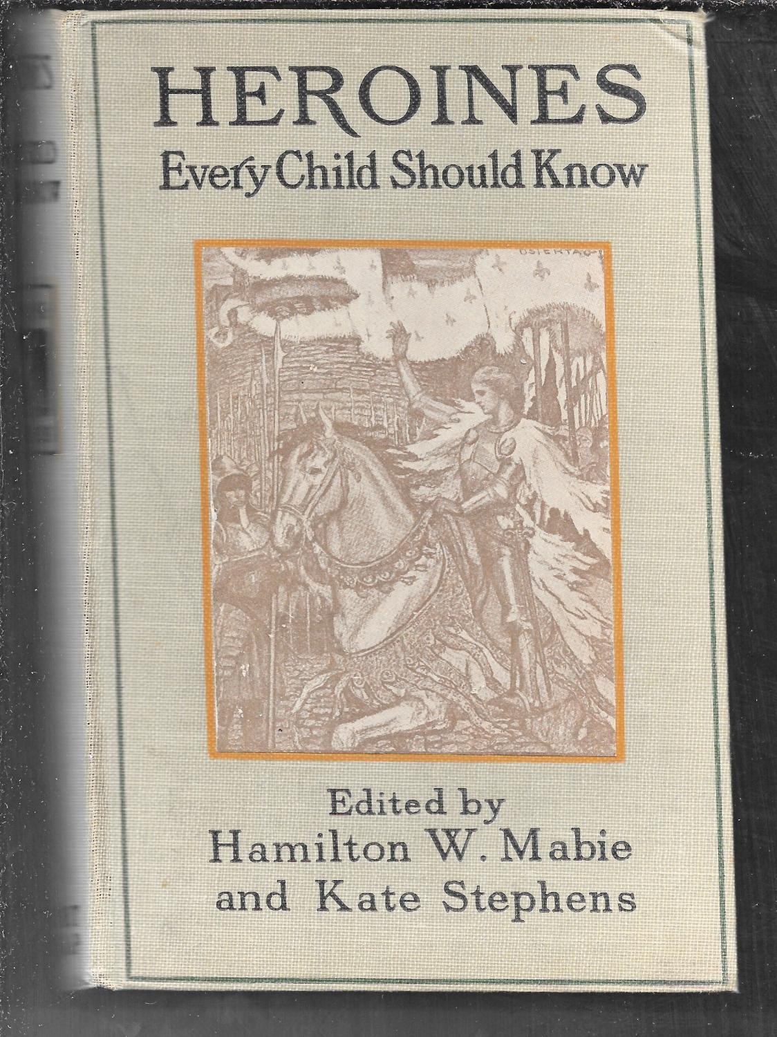 Heroines Every Child Should Know by Mabie, Hamilton W. & Kate Stephens ...