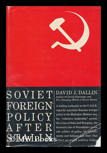 Soviet Foreign Policy after Stalin by Dallin, David J. (1889-1962 ... Soviet Foreign Policy after Stalin by Dallin, David J. (1889-1962 ...