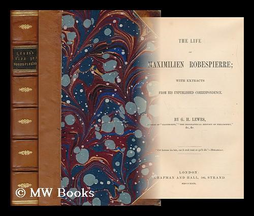 The Life of Maximilien Robespierre : with Extracts from His Unpublished ...