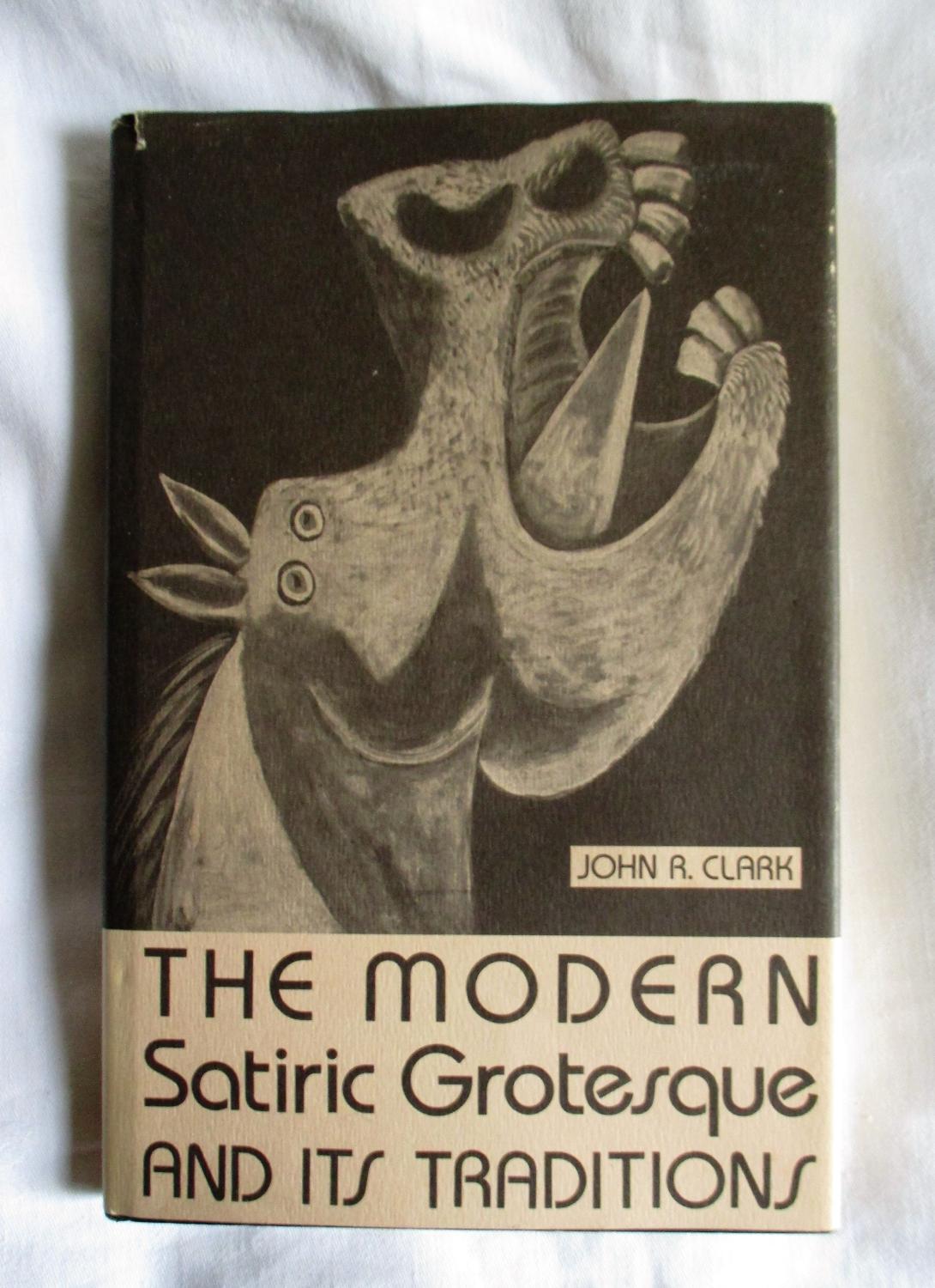 The Modern Satiric Grotesque and Its Traditions by Clark, John R: Fine ...