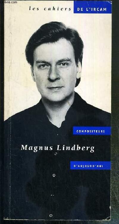 MAGNUS LINDBERG - LES CAHIERS DE L'IRCAM / COLLECTION COMPOSITEURS D ...