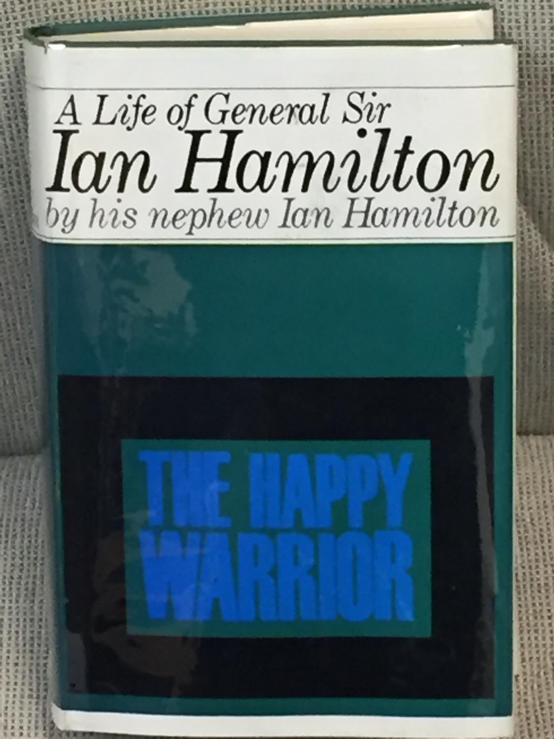 The Happy Warrior, a Life of General Sir Ian Hamilton by Ian B. M ...