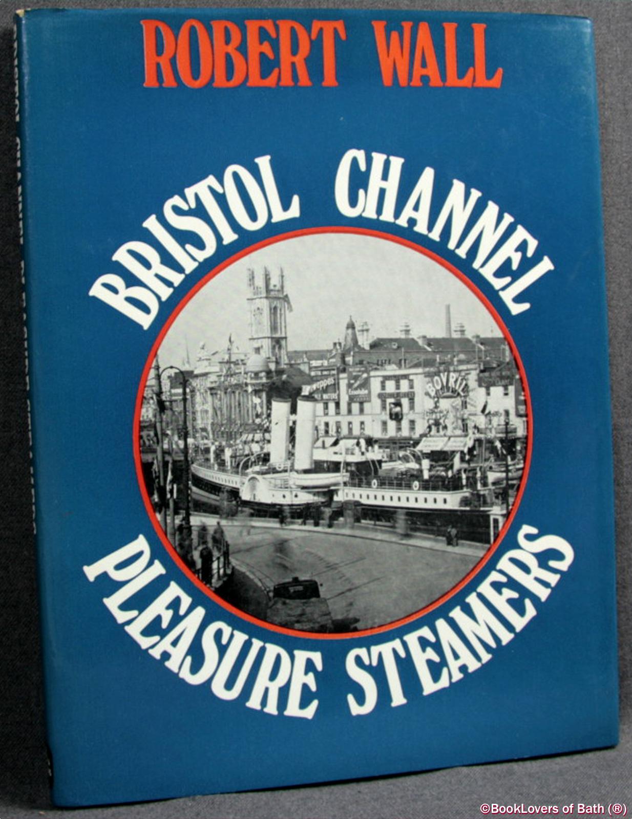 Bristol Channel Pleasure Steamers by Robert Wall: Very Good Hardback in Dust Wrapper. (1973 ...