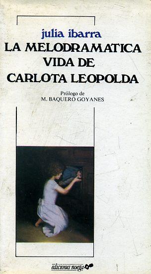 LA MELODRAMÁTICA VIDA DE CARLOTA LEOPOLDA y otros relatos. by IBARRA ...