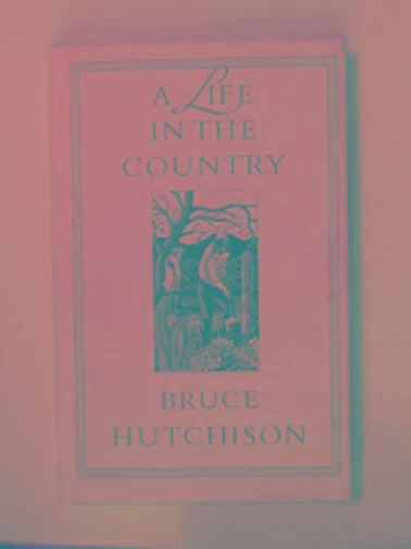 A life in the country by HUTCHINSON, Bruce: (1988) First Edition ...