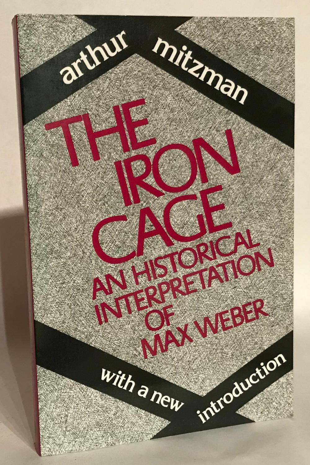 The Iron Cage: An Historical Interpretation of Max Weber. With a New ...
