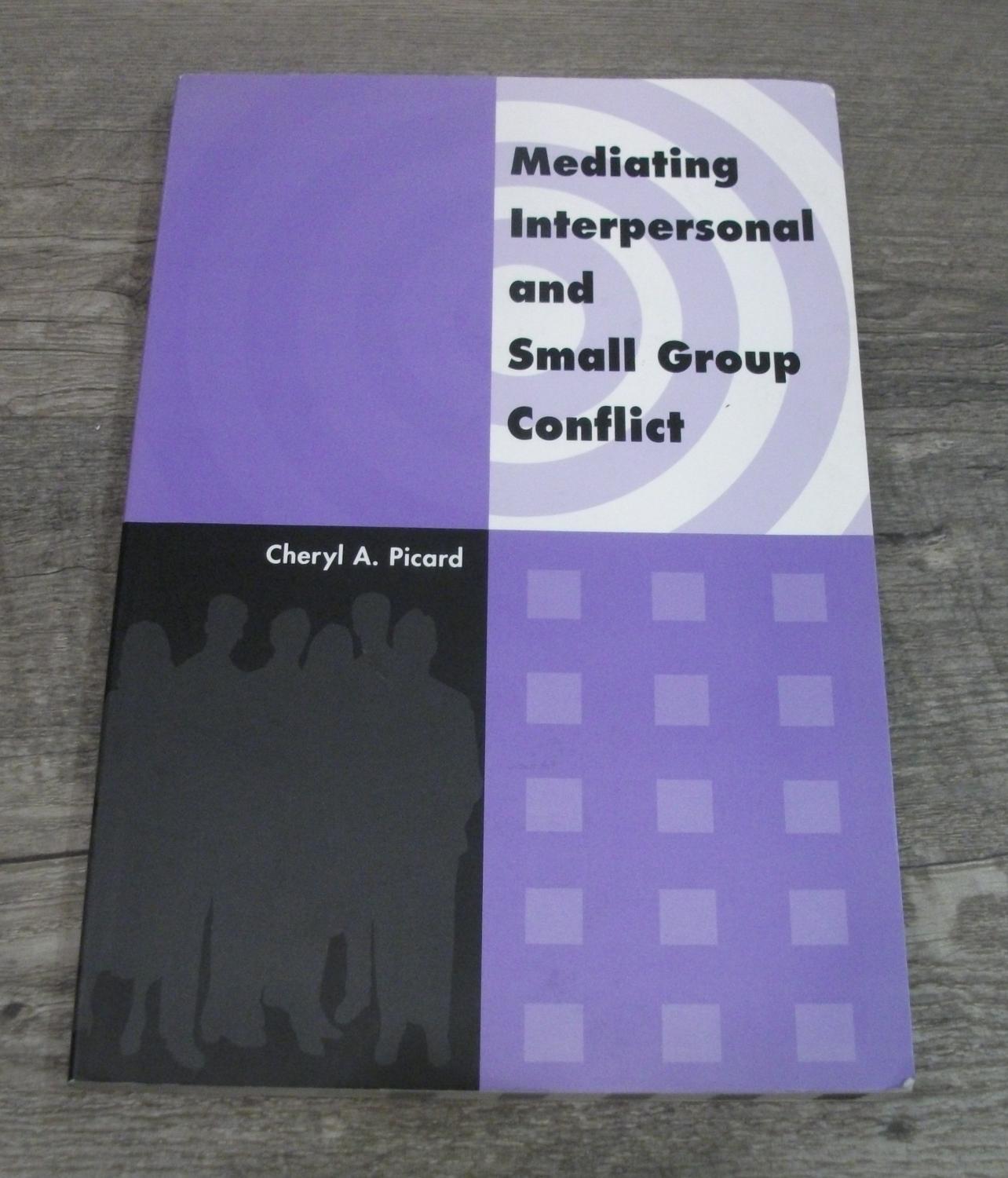 Mediating Interpersonal and Small Group Conflict by Picard, Cheryl A ...