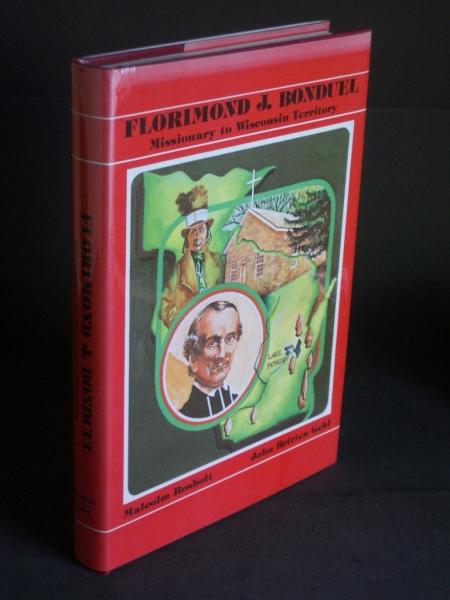 Florimund J. Bonduel: Missionary to Wisconsin Territory by Rosholt ...