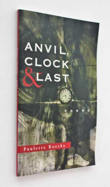 Anvil, Clock & Last: Poems by Roeske, Paulette: Very Good Softcover ...