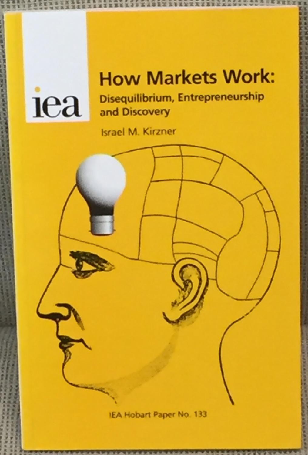 How Markets Work: Disequilibrium, Entrepreneurship, and Discovery by ... How Markets Work: Disequilibrium, Entrepreneurship, and Discovery by ...
