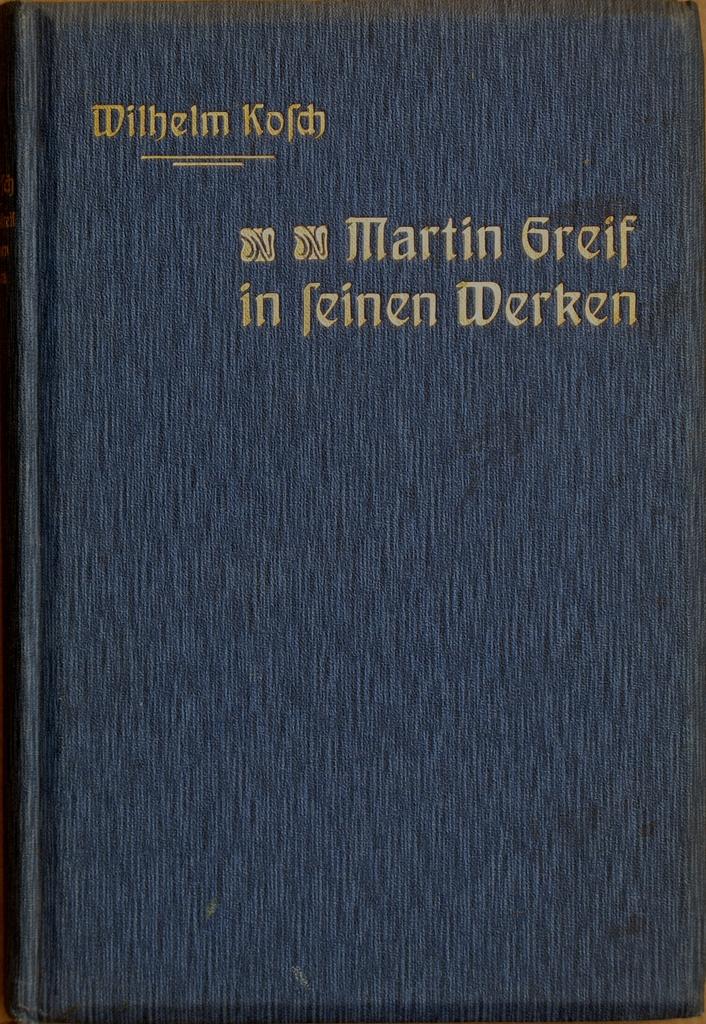 Martin Greif in seinen Werken. M. einem Titelb. by Kosch, Wilhelm ...