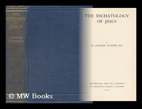The Eschatology of Jesus by Jackson, Henry Latimer (1851-1926): (1913 ...