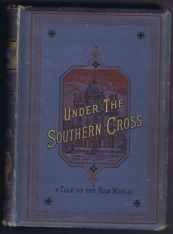 UNDER THE SOUTHERN CROSS, A TALE OF THE NEW WORLD. by Anonymous.: Very ...