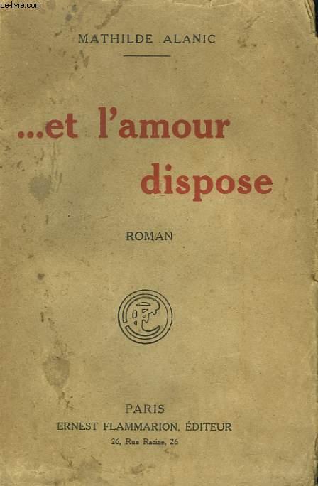 ET L'AMOUR DISPOSE. by ALANIC MATHILDE.: bon Couverture souple | Le-Livre