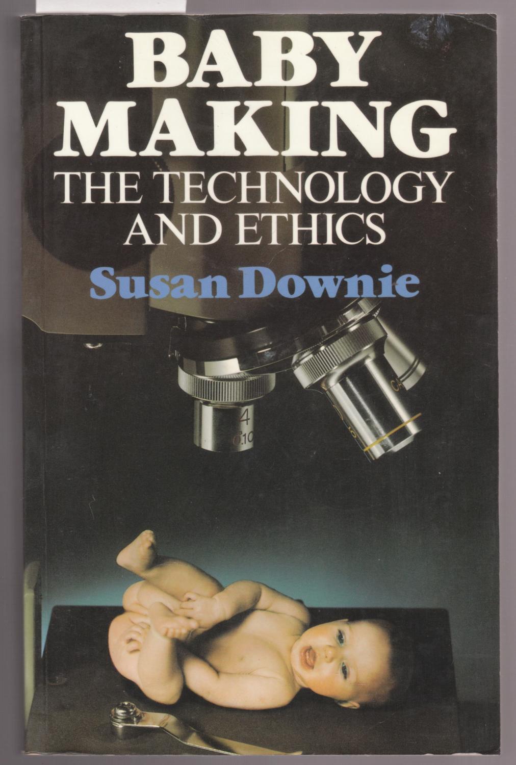 Baby Making : The Technology and Ethics by Downie, Susan: Very Good ...