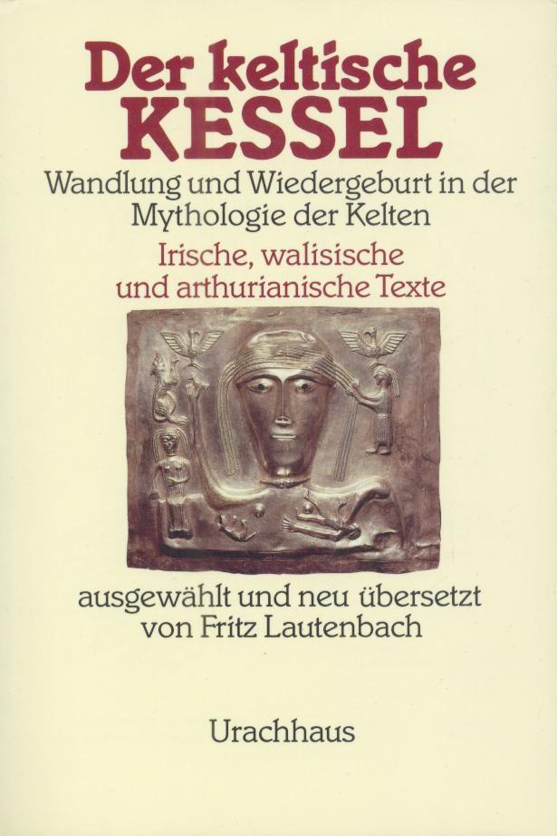 Der keltische Kessel. Wandlung und Wiedergeburt in der Mythologie der Kelten. Irische ...