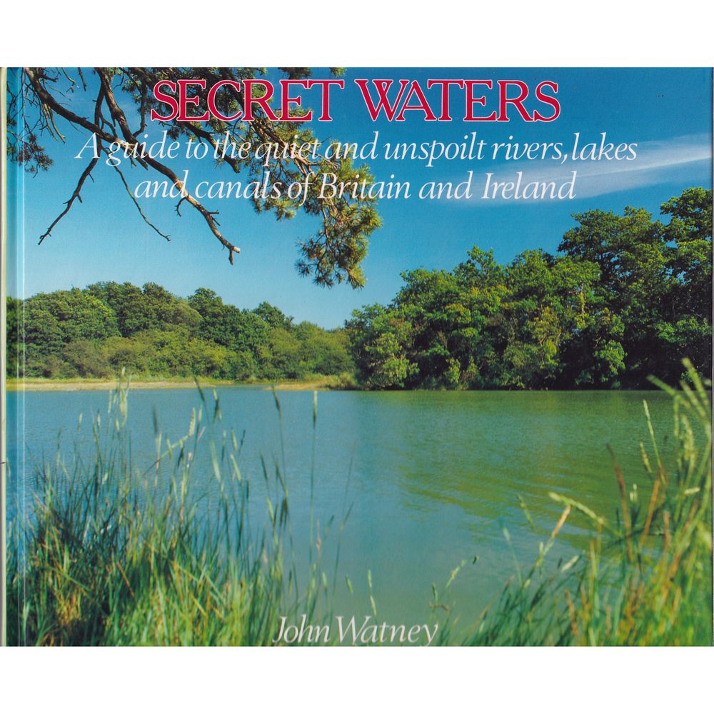 SECRET WATERS: A GUIDE TO THE QUIET AND UNSPOILT RIVERS, LAKES AND ...