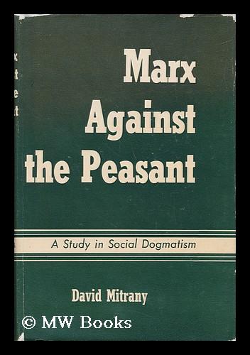 Marx Against the Peasant : a Study in Social Dogmatism by Mitrany ...