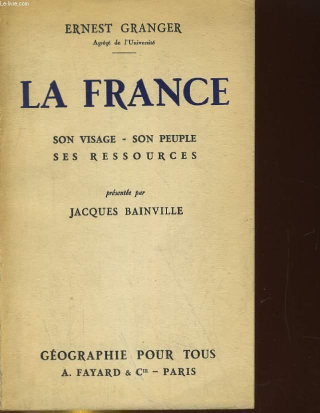 LA FRANCE. SON VISAGE - SON PEUPLE - SES RESSOURCES par ERNEST GRANGER ...