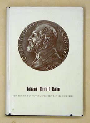 Johann Rudolf Rahn. Begründer der schweizerischen Kunstgeschichte. by ...