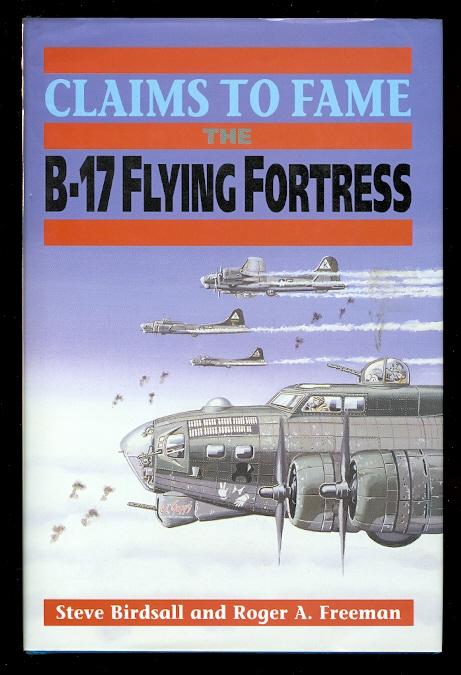 CLAIMS TO FAME: THE B-17 FLYING FORTRESS. by Birdsall, Steve and ...