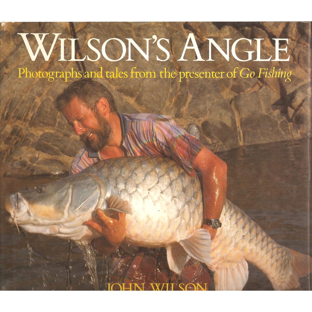 WILSON'S ANGLE: PHOTOGRAPHS AND TALES FROM THE PRESENTER OF 'GO FISHING ...