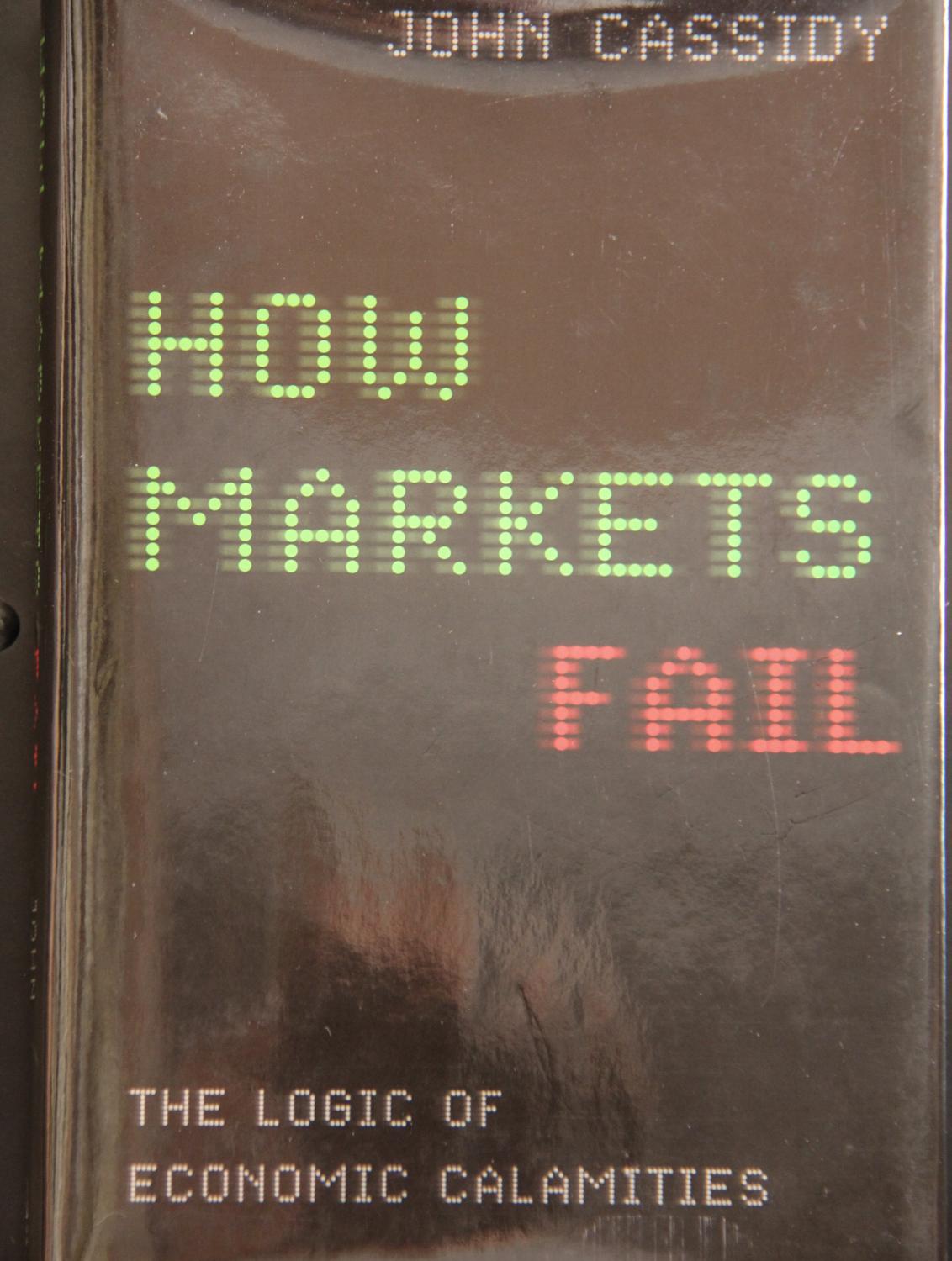 How Markets Fail: The Logic Of Economic Calamities by John Cassidy: As ...