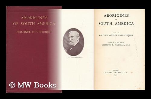 Aborigines of South America Edited by Clements R. Markham by Church ...