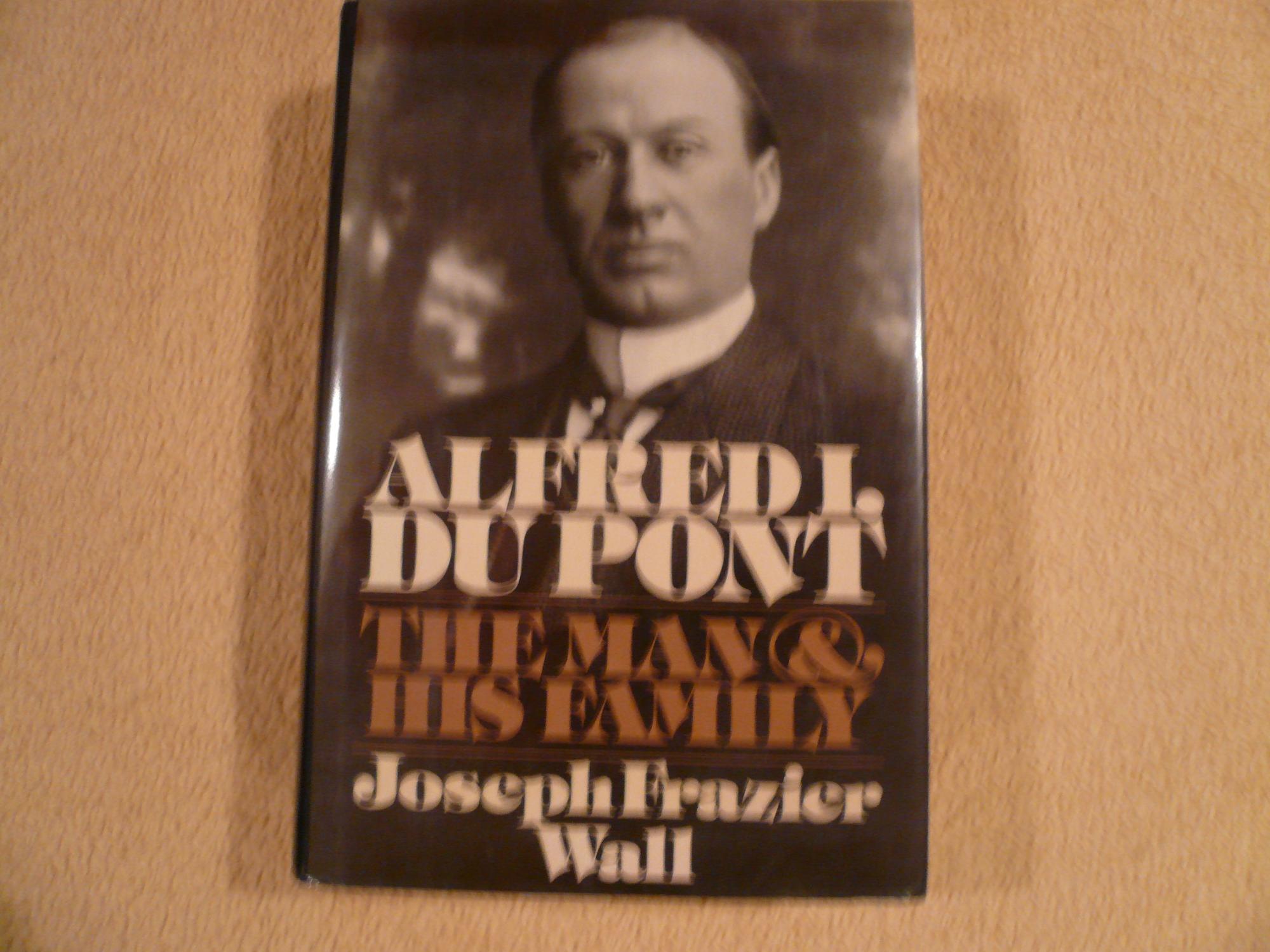 Alfred I. du Pont: The Man and His Family by Wall, Joseph Frazier: Fine ...