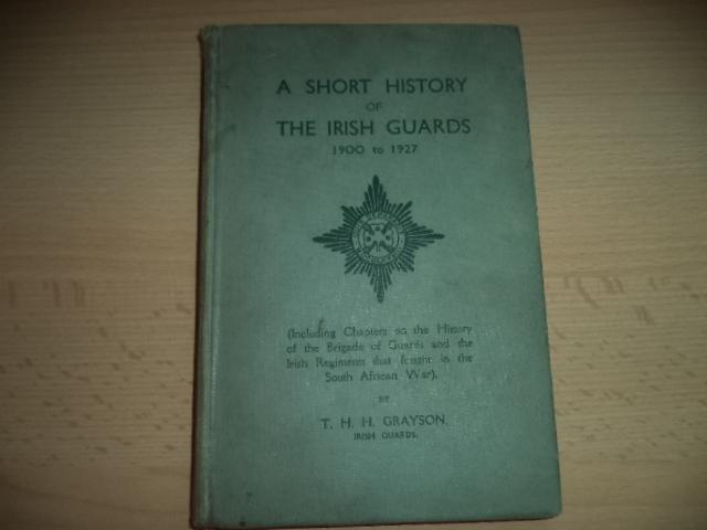A Short History of the Irish Guards 1900 to 1927 by T. H. H. Grayson ...