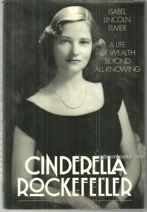 CINDERELLA ROCKEFELLER A Life of Wealth Beyond all Knowing by Elmer ...