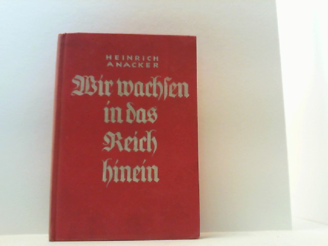 Wir wachsen in das Reich hinein. by Anacker, Heinrich,: (1943 ...