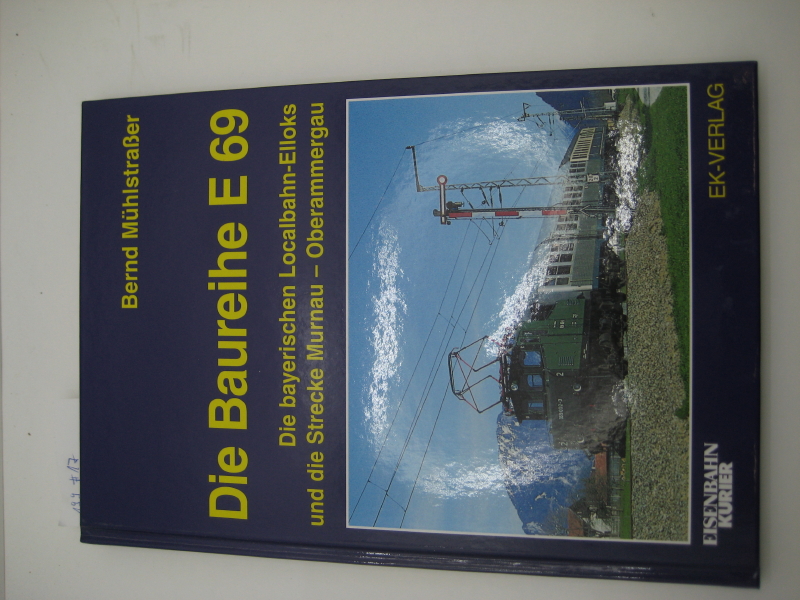 Die Baureihe E 69. Die bayerischen Localbahn-Elloks und die Strecke Murnau - Oberammergau. von ...